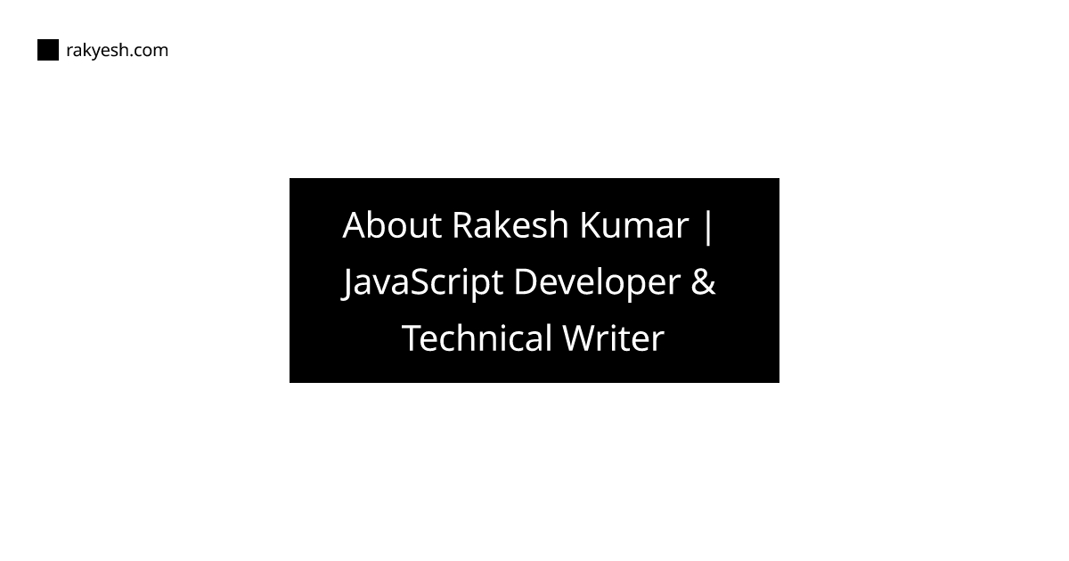 About Rakesh Kumar | JavaScript Developer & Technical Writer