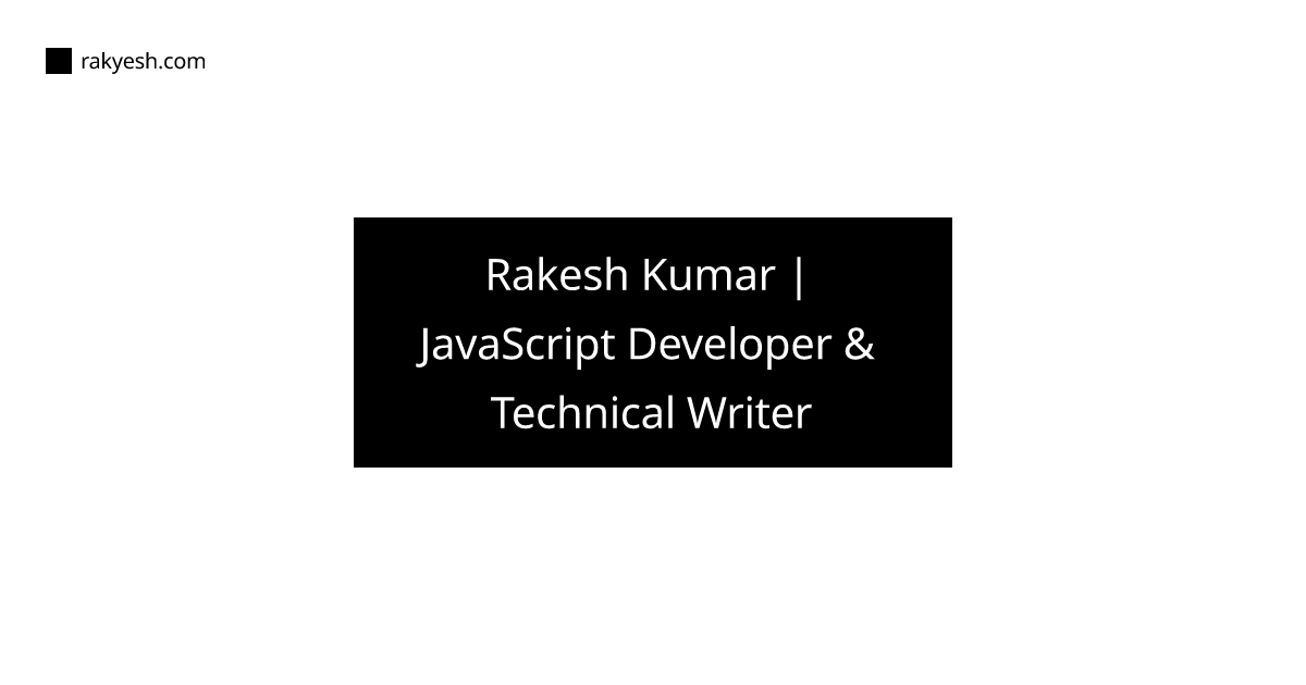 Rakesh Kumar | JavaScript Developer & Technical Writer